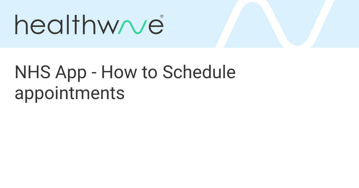 NHS App - How to Schedule appointments | Healthwave Hub